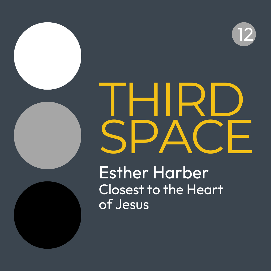 Third Space Podcast: Esther Harber - Closest to the Heart of Jesus ...