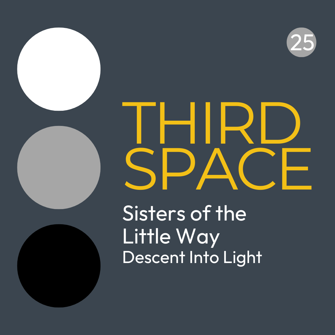 Third Space Podcast: Sisters of the Little Way - Descent Into Light ...